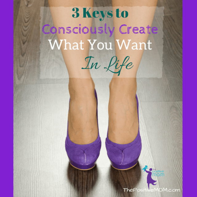 3 Keys To Consciously Creating What You Want