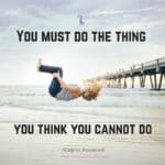 Fear: You Must Do The Thing You Think You Cannot Do